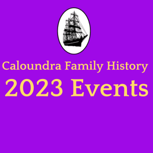 CFH 2023 Events - Caloundra Family History Research Inc